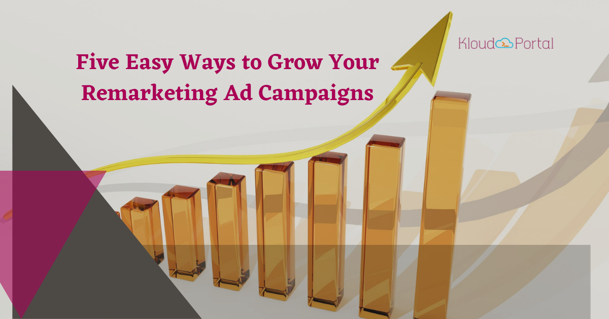 Five Easy Ways to Grow your Remarketing Ad Campaigns - KloudPortal
